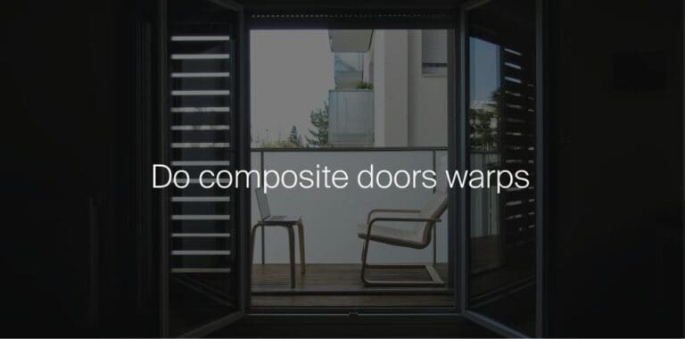 Do Composite Doors Warp? Warping Problems & How To Prevent